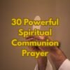 30 Powerful Spiritual Communion Prayer